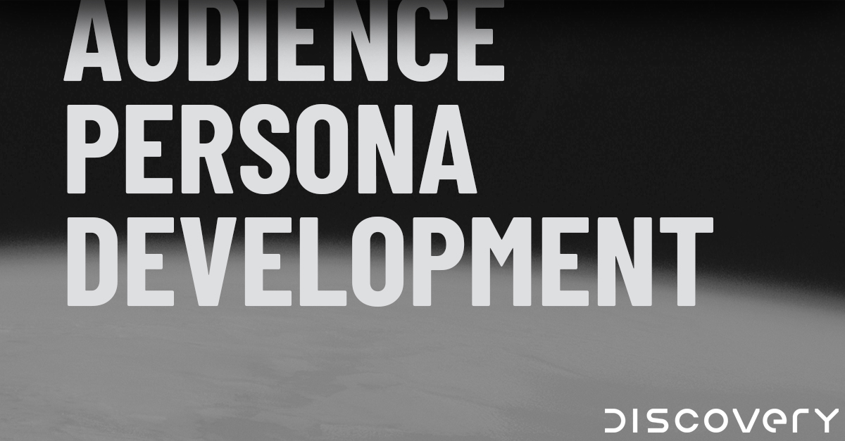 Discovery Agency | AUDIENCE PERSONA DEVELOPMENT